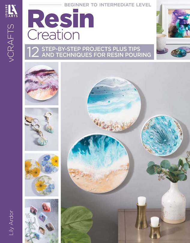 Resin Creations— 12 Step-by-step Projects Plus Tips And Techniques For ...