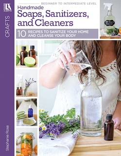 Handmade Soaps, Sanitizers, & Cleaners: 10 Recipes To Sanitize Your ...
