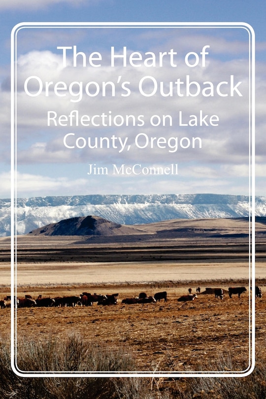 The Heart Of Oregon's Outback: Reflections On Lake County, Oregon Book ...