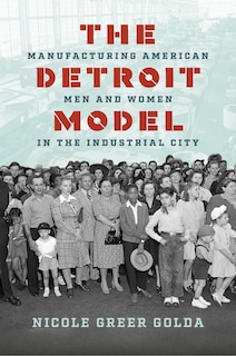 The Detroit Model: Manufacturing American Men And Women In The ...