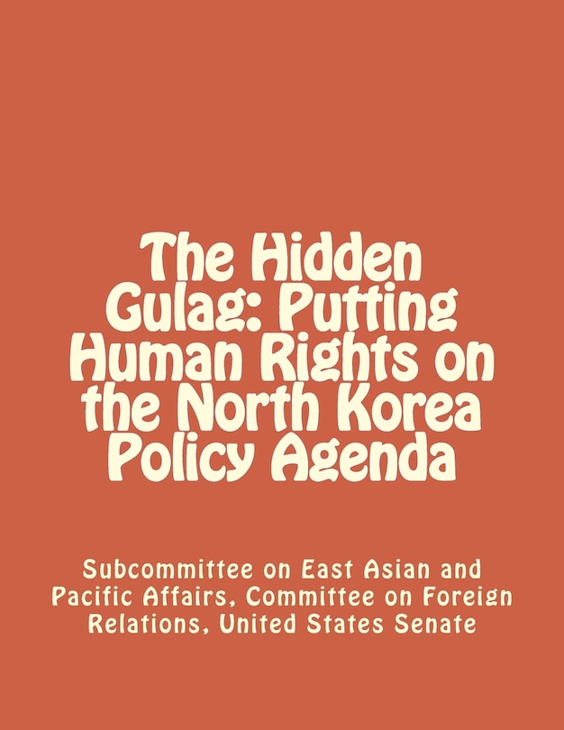 The Hidden Gulag: Putting Human Rights On The North Korea Policy Agenda ...