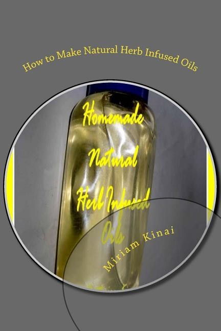 How To Make Natural Herb Infused Oils Book By Miriam Kinai, ('tp') | Indigo
