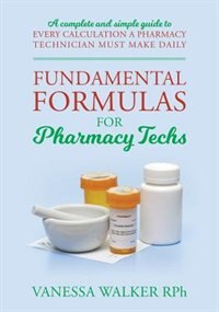 Fundamental Formulas For Pharmacy Techs: A Complete And Simple Guide To ...