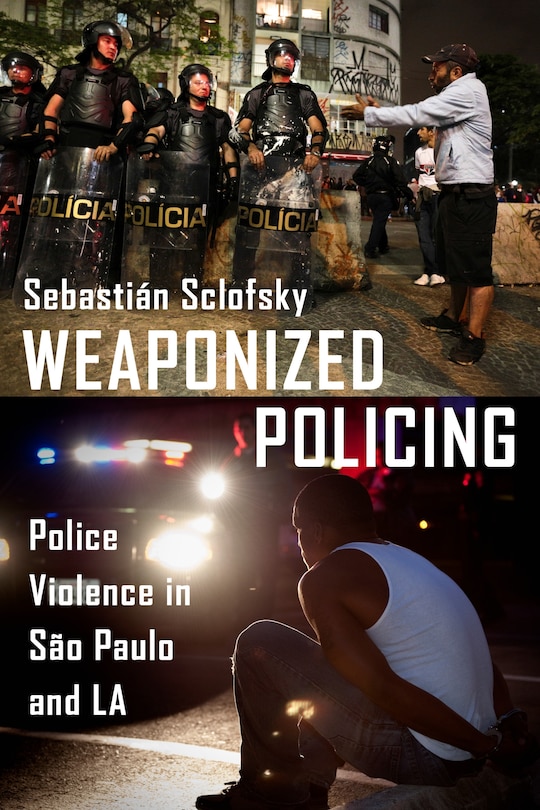 Weaponized Policing: Police Violence In São Paulo And La Book By ...