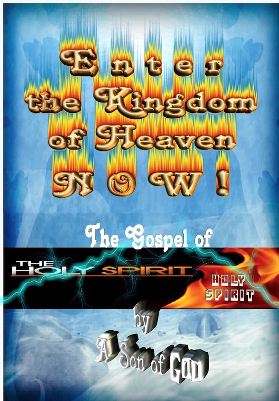 Enter The Kingdom Of Heaven Now !: The Gospel Of The Holy Spirit Book ...