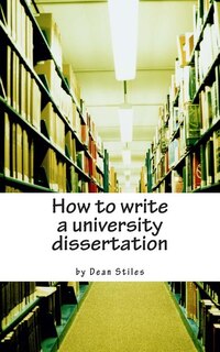 How To Write A University Dissertation: A Step-by-step Guide To ...
