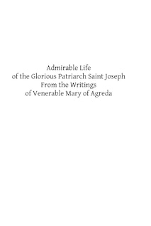 Admirable Life of the Glorious Patriarch Saint Joseph: From the ...