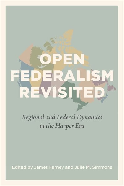 Open Federalism Revisited: Regional And Federal Dynamics In The Harper ...