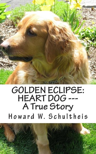 Golden Eclipse: Heart Dog --- A True Story Book By Howard Schultheis ...