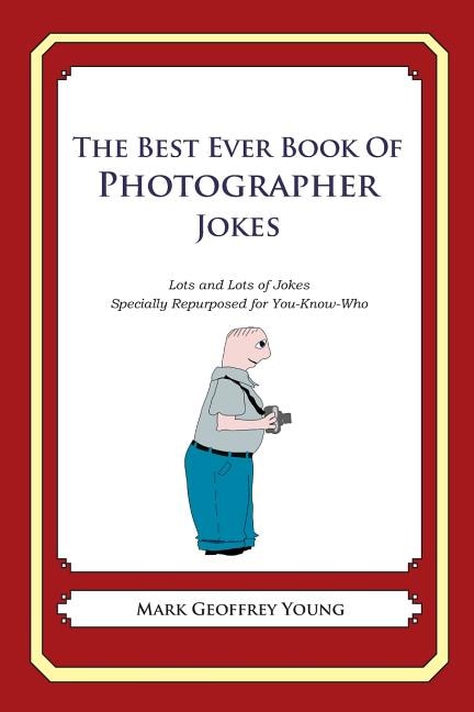 The Best Ever Book Of Photographer Jokes: Lots And Lots Of Jokes ...