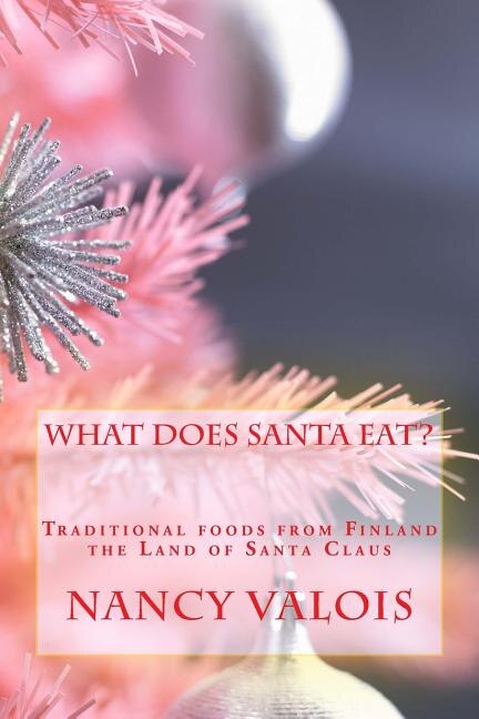 What Does Santa Eat?: Traditional Foods From Finland The Land Of Santa ...