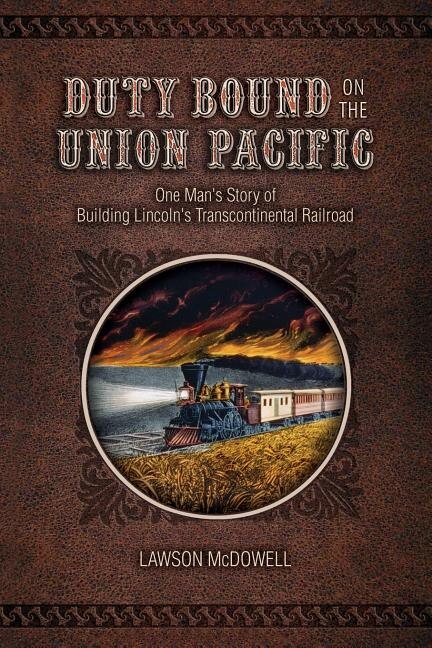 Duty Bound on the Union Pacific: One Man's Story of Building Lincoln's ...