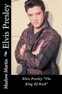 Elvis Presley: Elvis Presley "the King Of Rock" Book By Marlow Jermaine ...