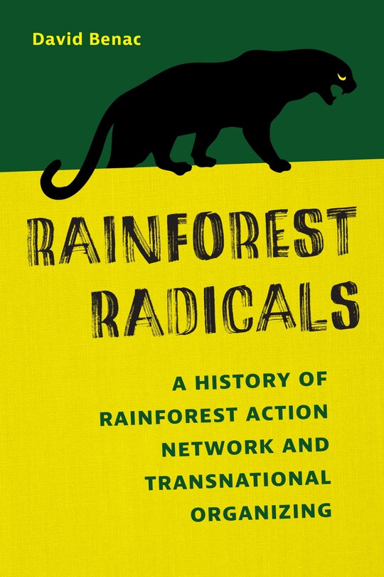 Rainforest Radicals: A History Of Rainforest Action Network And Transnational Organizing Book By ...