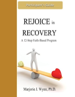 Rejoice In Recovery: Participant's Guide: A 12-step Faith-based Program ...