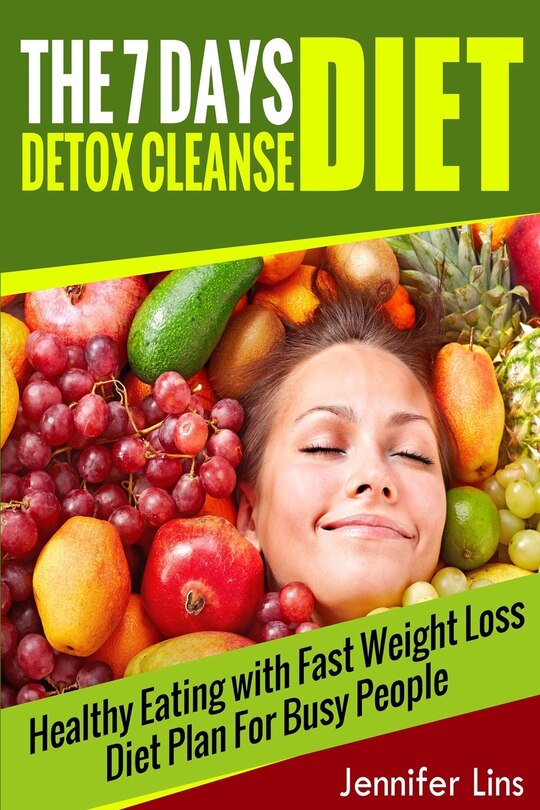The 7 Day Detox Cleanse Diet: Healthy Eating With Fast Weight Loss Diet ...