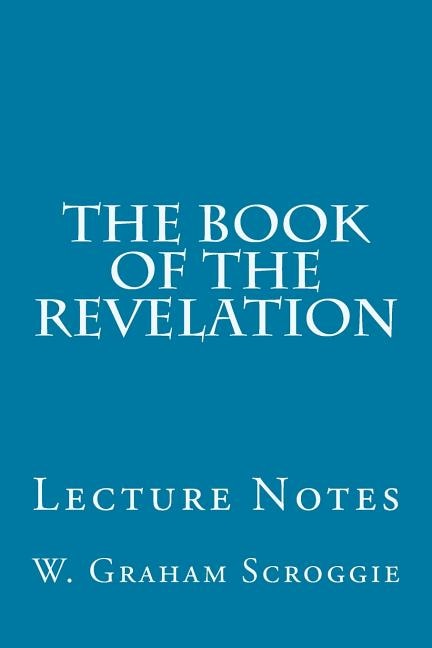 The Book Of The Revelation: Lecture Notes Book By W Graham Scroggie ...