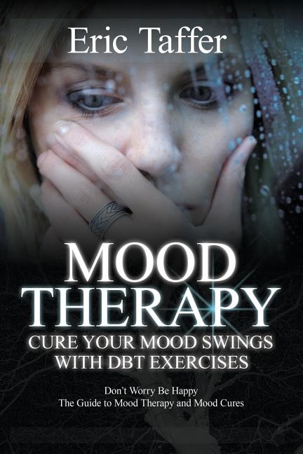 Mood Therapy: Cure Your Mood Swings With Dbt Exercises: Don't Worry Be ...