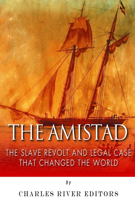 The Amistad: The Slave Revolt And Legal Case That Changed The World ...