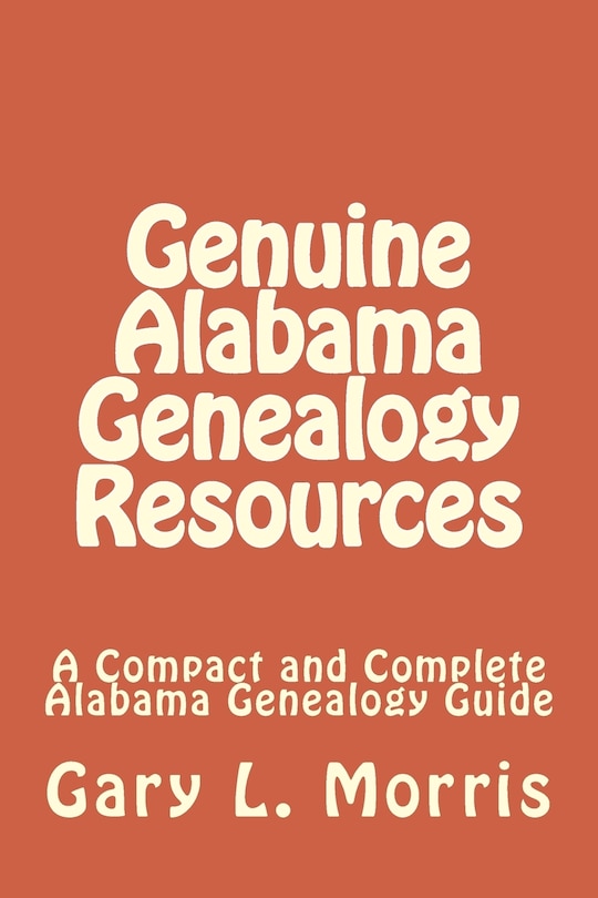 Genuine Alabama Genealogy Resources: A Compact And Complete Alabama ...
