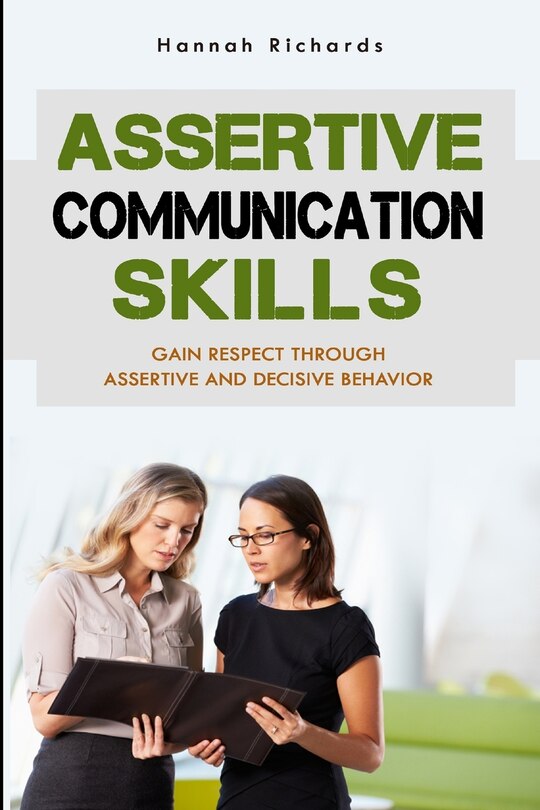 Assertive Communication Skills: Gain Respect Through Assertive And ...