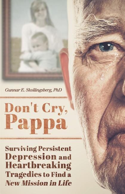 Don't Cry, Pappa: Surviving Persistent Depression And Heartbreaking ...