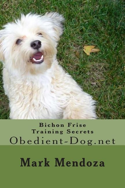Bichon Frise Training Secrets: Obedient-dog.net Book By Mark Mendoza ...