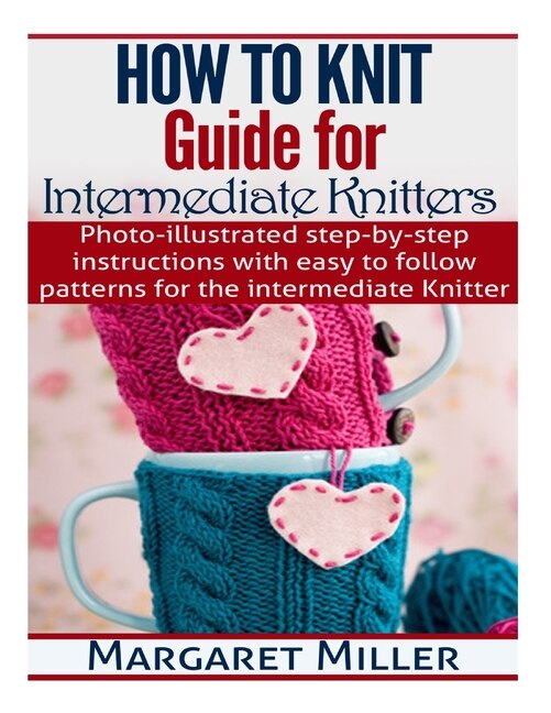 How To Knit: Guide for Intermediate Knitters: Photo-illustrated step-by ...
