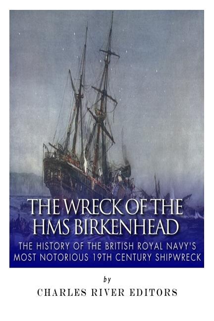 The Wreck Of The Hms Birkenhead: The History Of The British Royal Navy ...