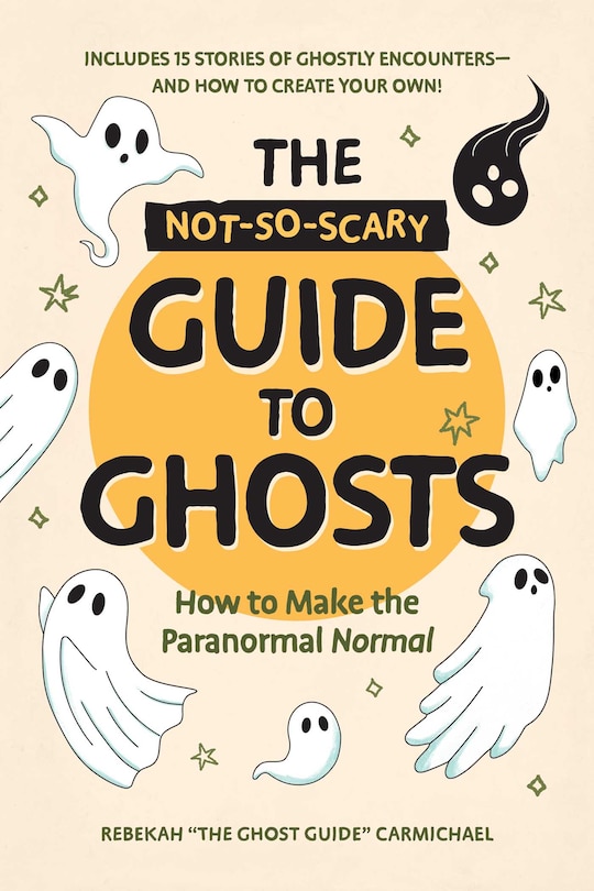 The Not-so-scary Guide To Ghosts: How To Make The Paranormal Normal ...