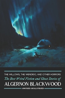 The Willows, The Wendigo, And Other Horrors: The Best Weird Fiction And ...