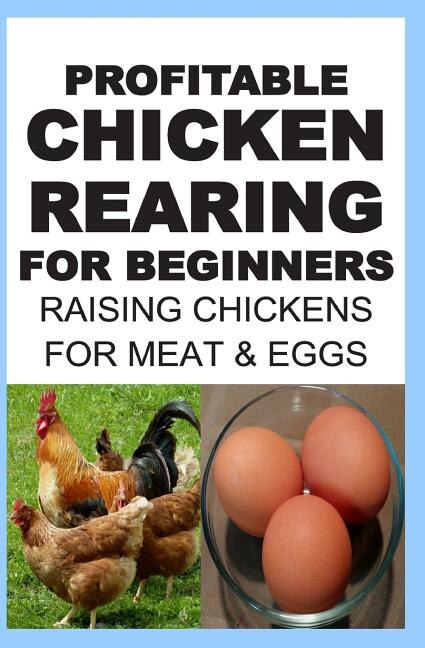 Profitable Chicken Rearing For Beginners: Raising Chickens For Meat And ...