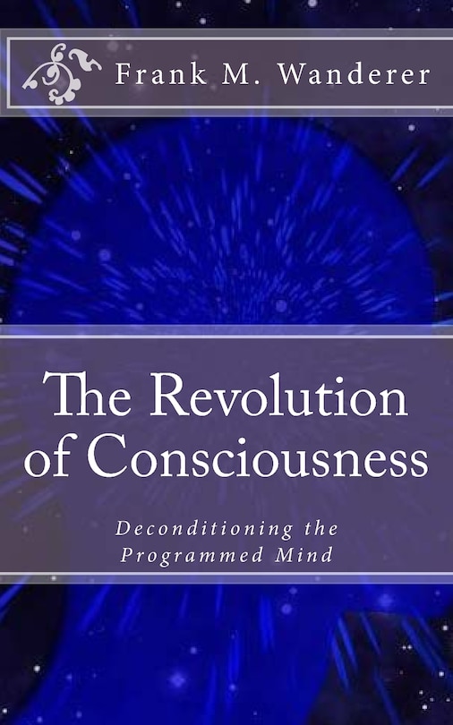 The Revolution Of Consciousness: Deconditioning The Programmed Mind ...
