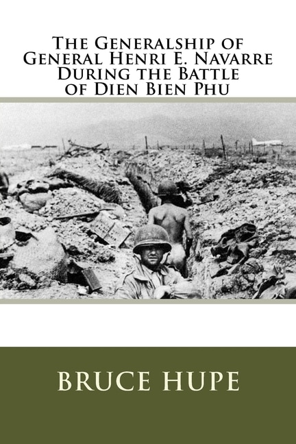 The Generalship Of General Henri E. Navarre During The Battle Of Dien ...
