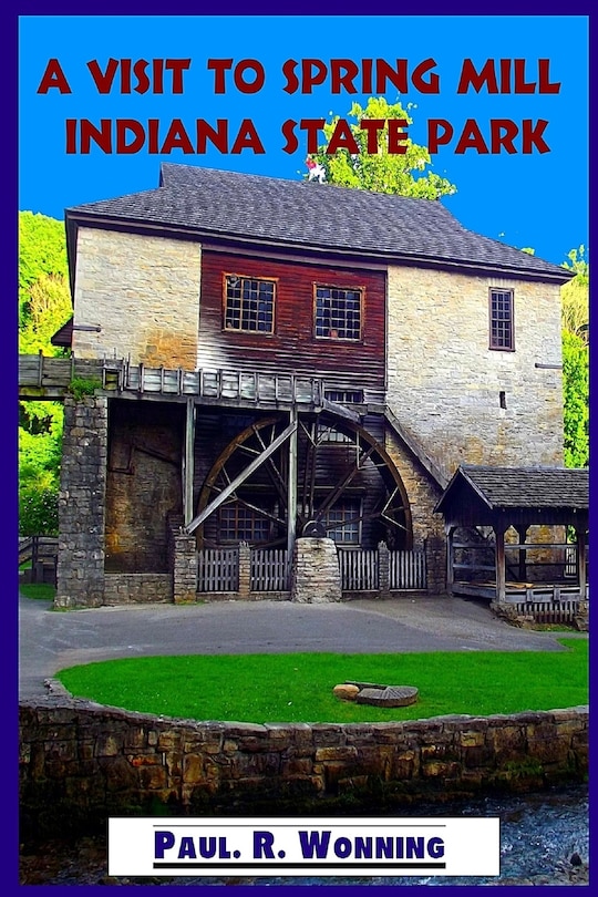 A Visit To Spring Mill Indiana State Park: Indiana History - Grist Mill ...