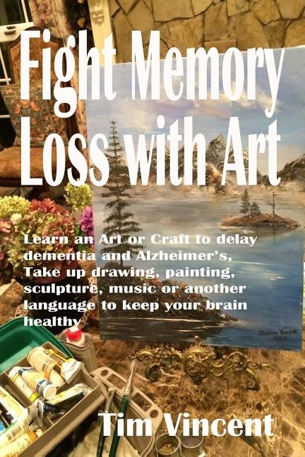 Fight Memory Loss with Art: Learn an Art or Craft to delay dementia and ...