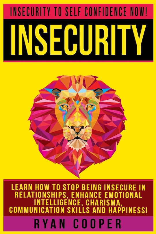 Insecurity: Insecurity To Self Confidence Now! Learn How To Stop Being ...