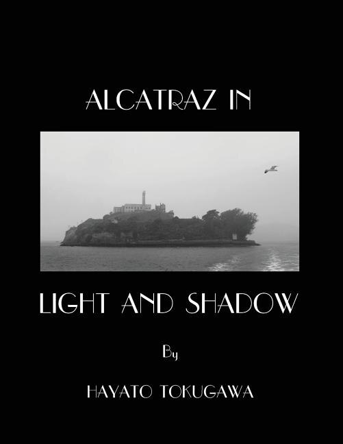 Alcatraz In Light And Shadow: Images And Moods Of A San Francisco Icon ...