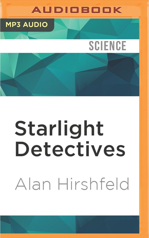 Starlight Detectives: How Astronomers, Inventors, And Eccentrics ...