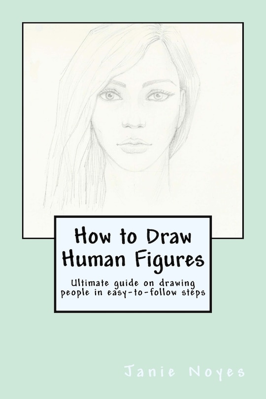 How To Draw Human Figures: Ultimate Guide On Drawing People In Easy-to ...