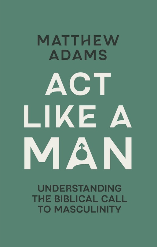 Act Like A Man: Understanding The Biblical Call To Masculinity Livre ...