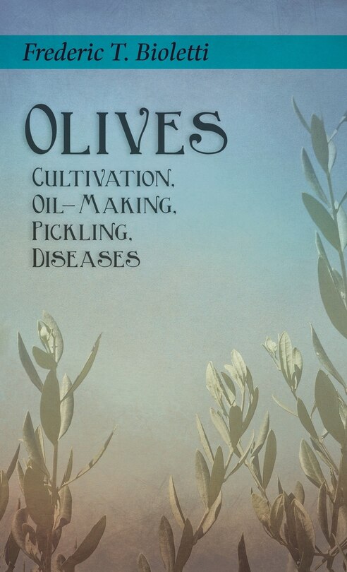 Olives - Cultivation, Oil-making, Pickling, Diseases Book By Frederic T ...