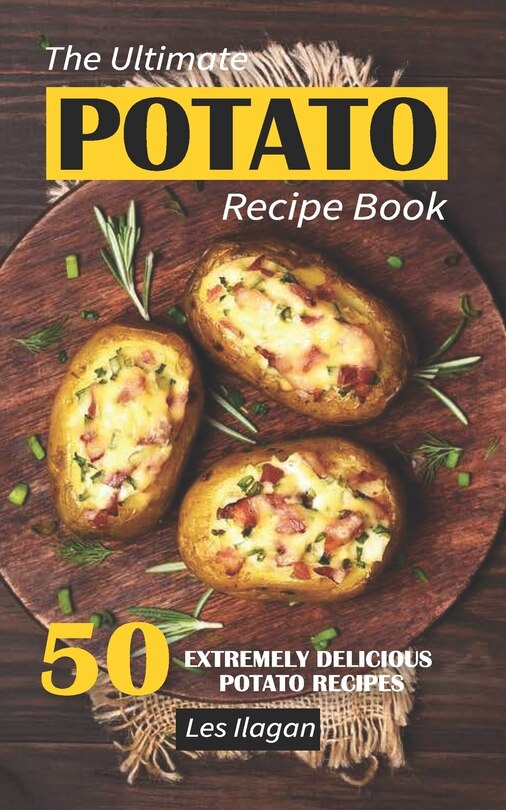 The Ultimate POTATO RECIPE BOOK: 50 Extremely Delicious Potato Recipes ...