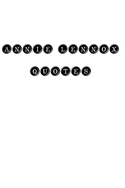 Annie Lennox Quotes: Annie Lennox, Quotes, Quotations, Famous Quotes ...