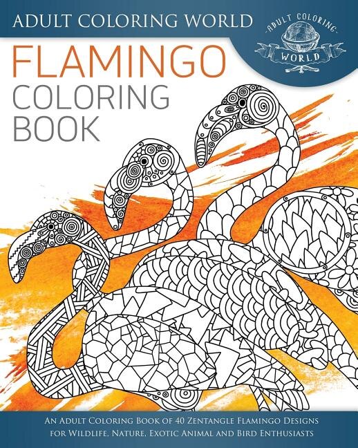 Flamingo Coloring Book: An Adult Coloring Book of 40 Zentangle Flamingo ...