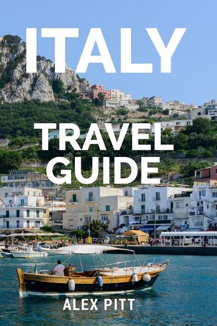 Italy Travel Guide: The Ultimate Traveler's Italy Guidebook, History ...