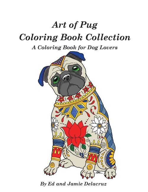 Art Of Pug Coloring Book Collection: A Coloring Book For Dog Lovers ...