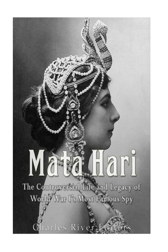 Mata Hari: The Controversial Life and Legacy of World War I's Most ...