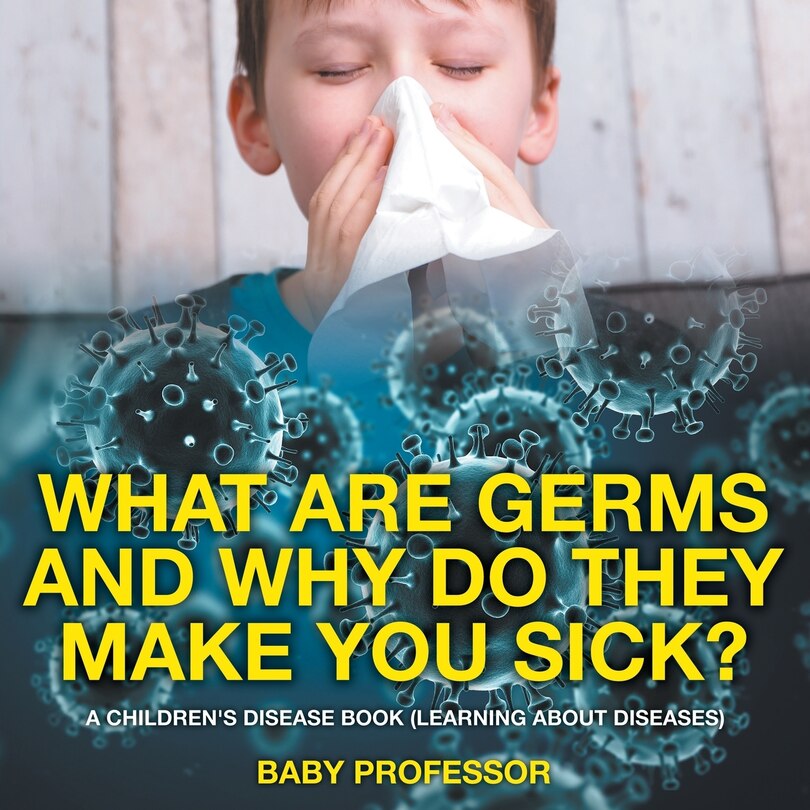 What Are Germs and Why Do They Make You Sick? A Children's Disease Book ...