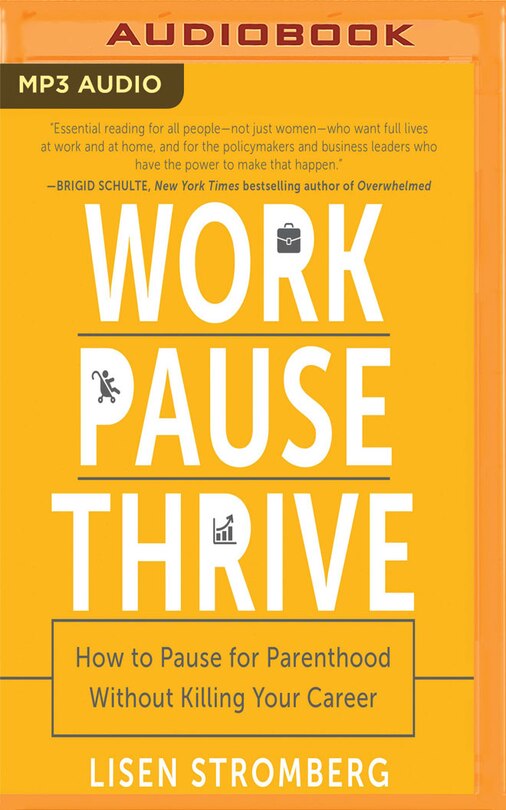 Work Pause Thrive: How To Pause For Parenthood Without Killing Your ...